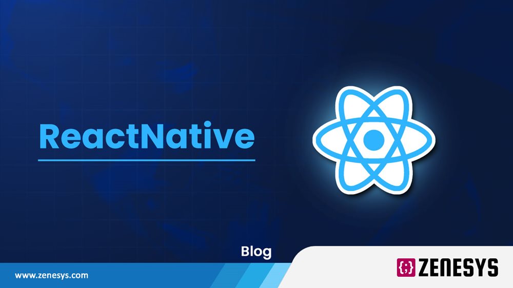 Zenesys - What is React Native and How it is used in Mobile App Development? Zenesys Blog