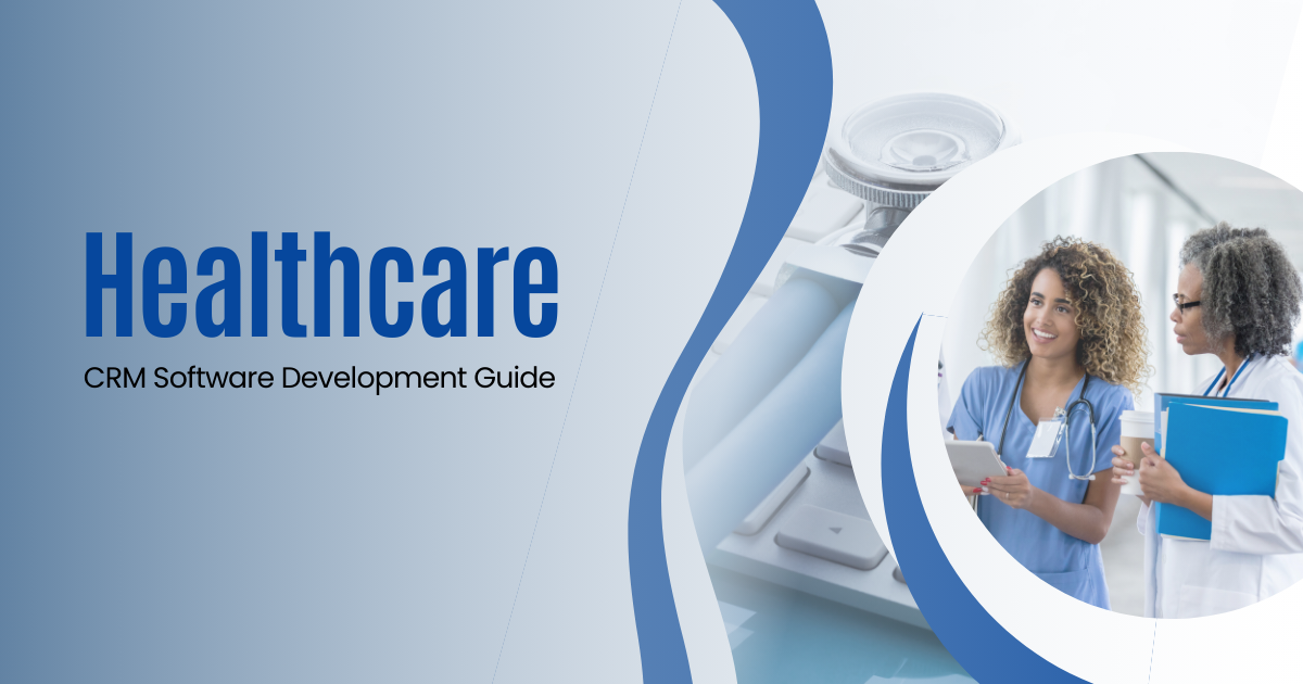 Healthcare CRM Software Development: A Complete Guide